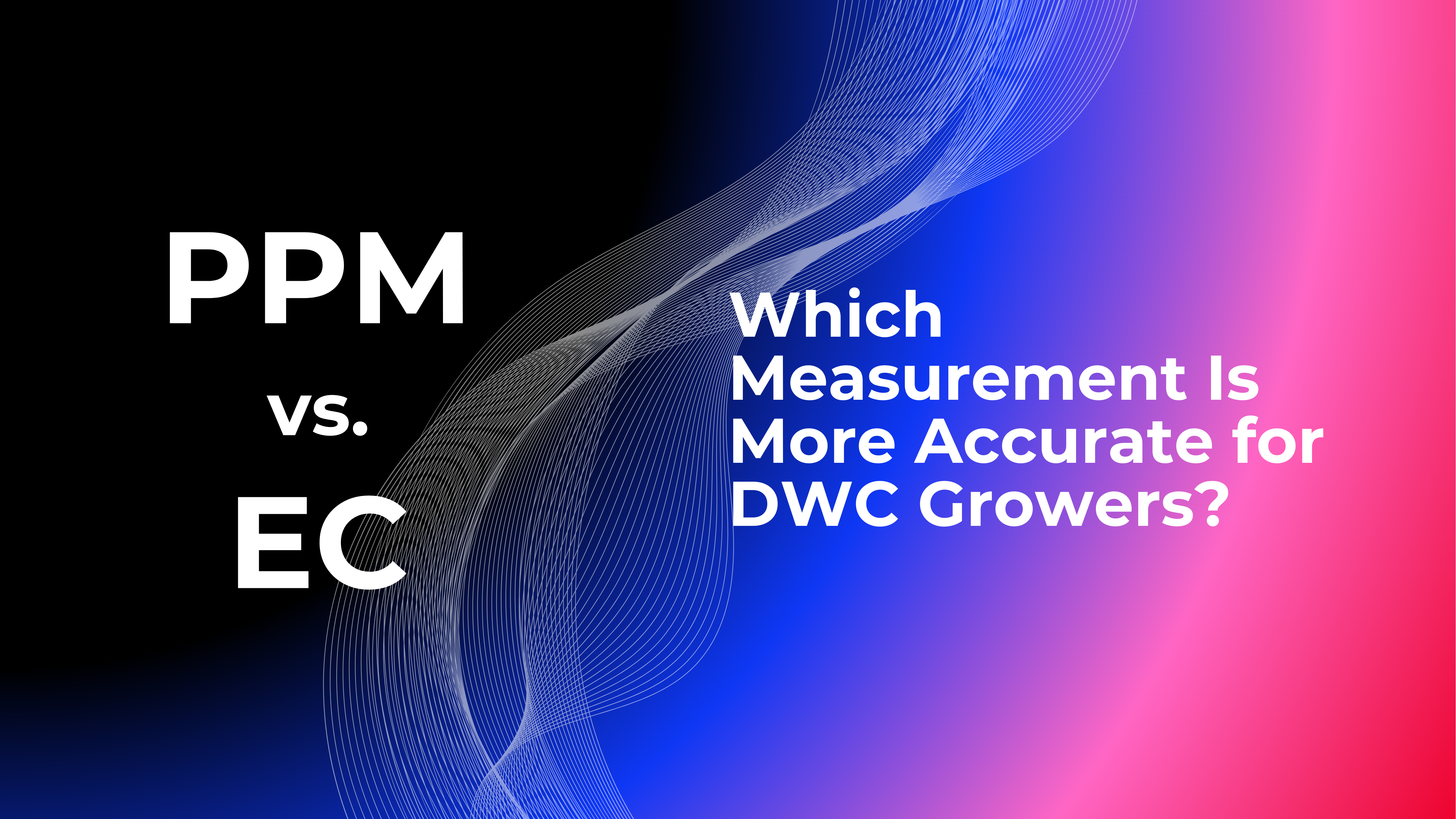 Hydroponic PPM vs. EC: Which Measurement Is More Accurate for DWC Grow ...